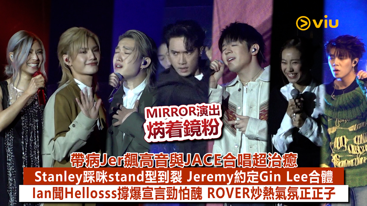 現場實況：MIRROR演出焫着鏡粉 帶病Jer飆高音與JACE合唱超治癒 Stanley踩咪stand型到裂 Jeremy約定Gin Lee合體 Ian聞Hellosss撐爆宣言勁怕醜 ...