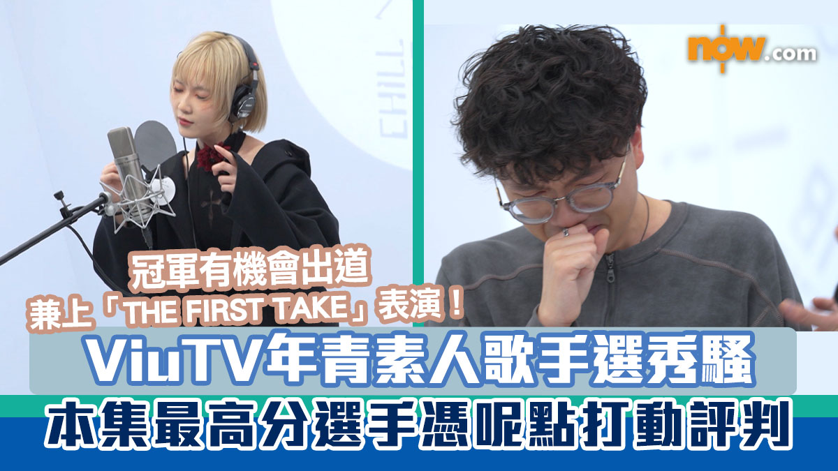 ViuTV音樂選秀騷《CHILL CLUB X THE FIRST TAKE：THE STAGE OF VOICE》 本集最高分選手憑呢點打動 ...